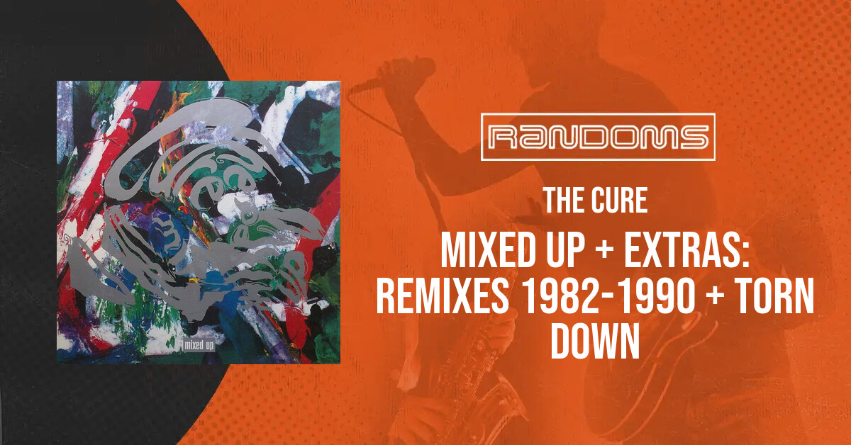 The Cure - Mixed Up + Extras: Remixes 1982-1990 + Torn Down | Randoms