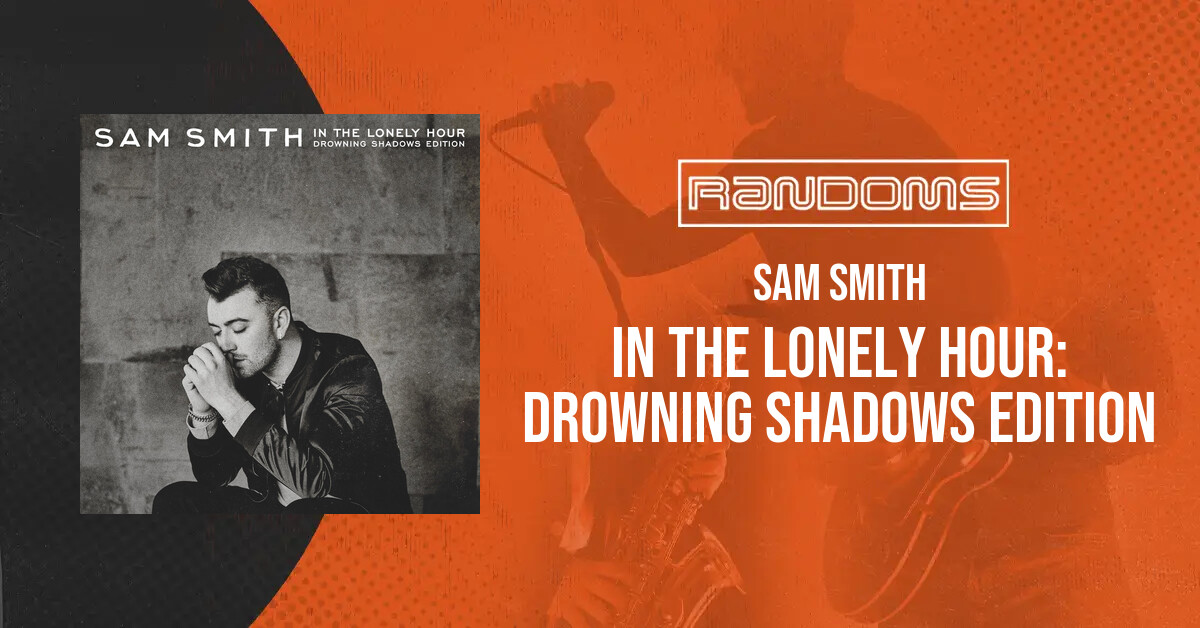 Sam Smith - In The Lonely Hour: Drowning Shadows Edition | Randoms