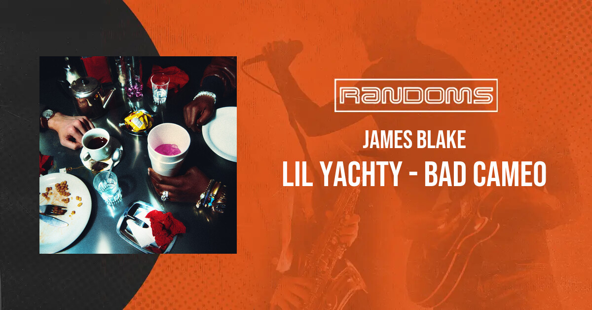James Blake - Lil Yachty - Bad Cameo | Randoms