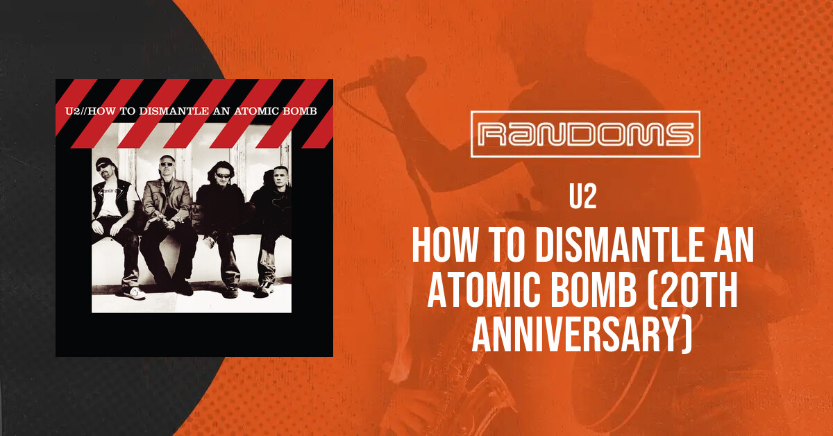 U2 - How To Dismantle An Atomic Bomb (20th Anniversary) | Randoms