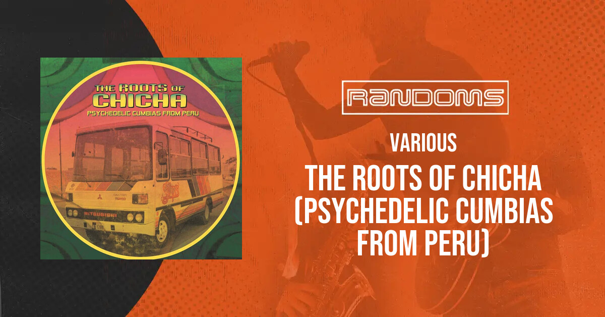 Various - The Roots Of Chicha (Psychedelic Cumbias From Peru) | Randoms