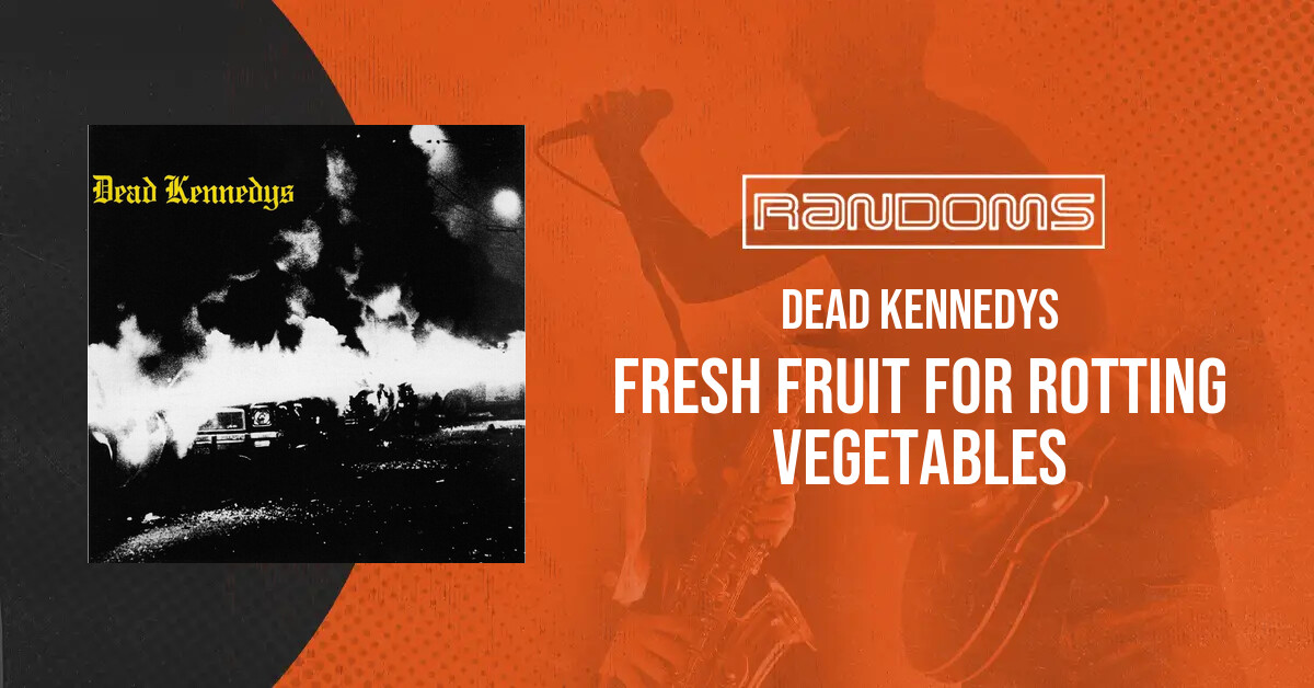 Dead Kennedys - Fresh Fruit For Rotting Vegetables | Randoms