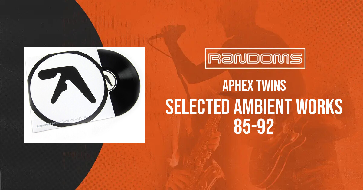Aphex Twins - Selected Ambient Works 85-92 | Randoms