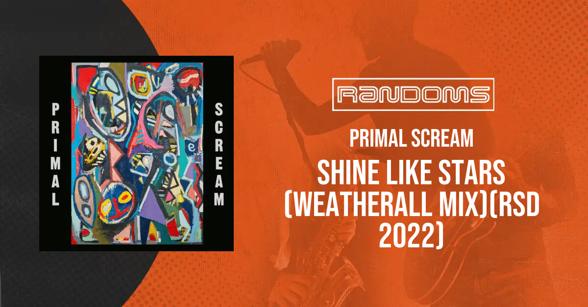 Primal Scream - Shine Like Stars (Weatherall Mix)(RSD 2022) | Randoms